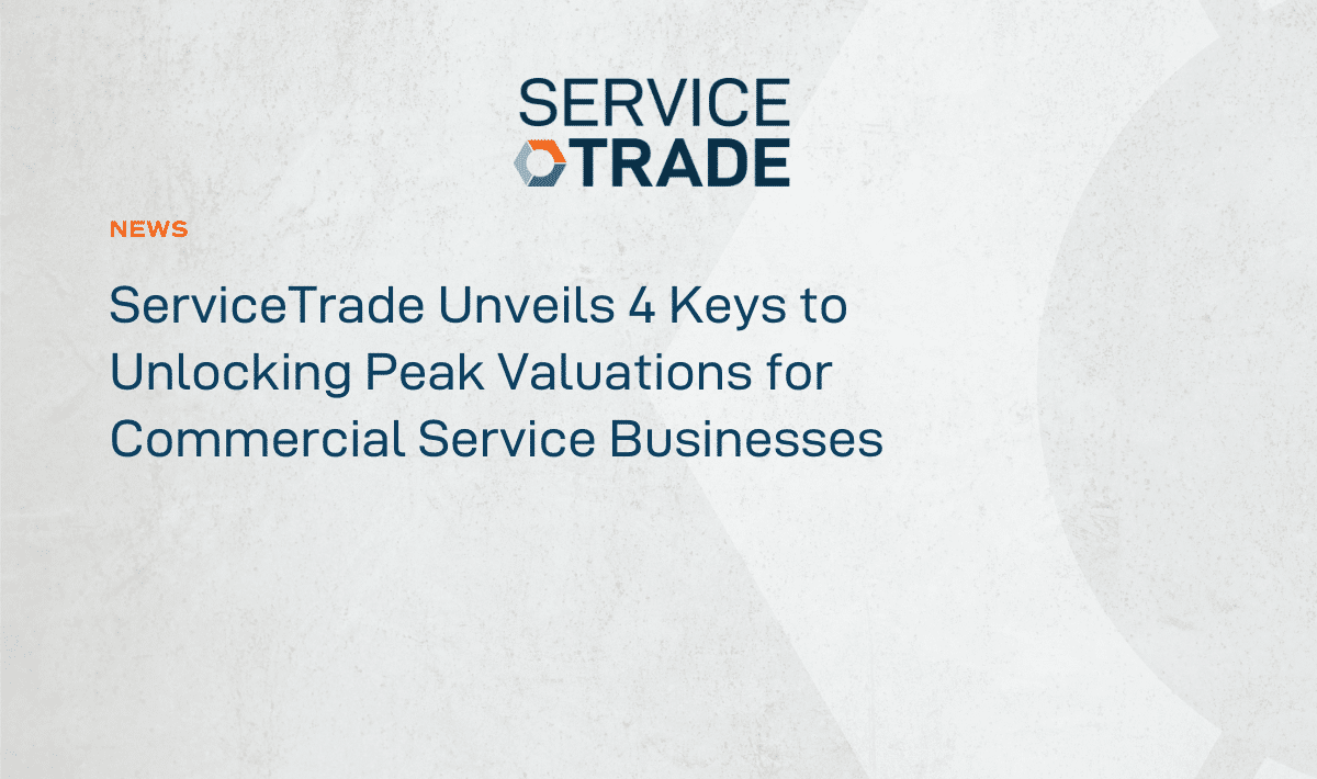 ServiceTrade Unveils 4 Keys to Unlocking Peak Valuations for Commercial ...